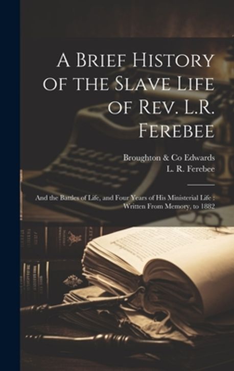 A Brief History of the Slave Life of Rev. L.R. Ferebee | Ferebee, L. R ...
