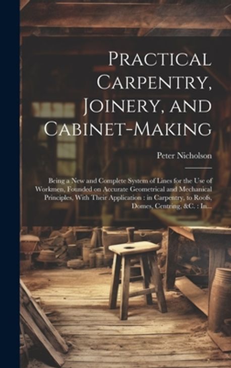 Practical Carpentry, Joinery, and Cabinet-making | Nicholson, Peter ...