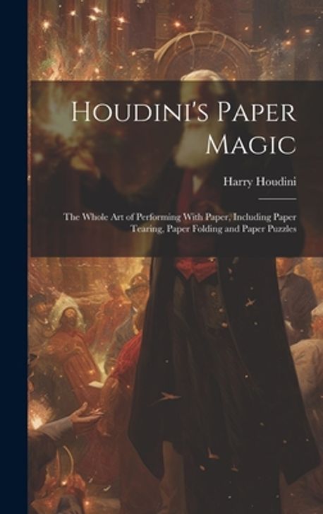 Houdini's Paper Magic; the Whole Art of Performing With Paper ...