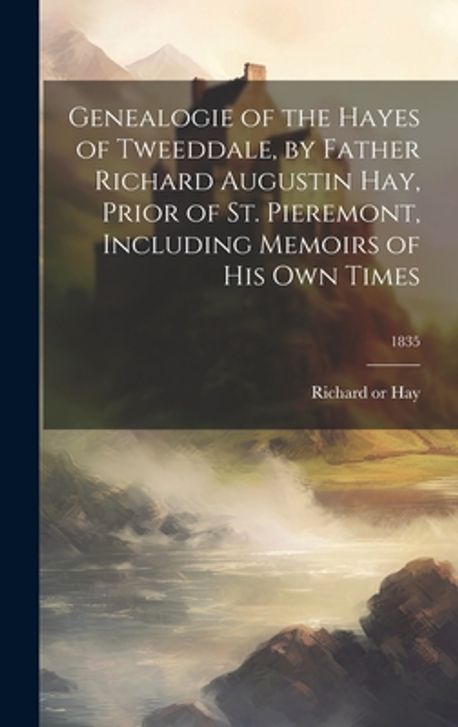 Genealogie of the Hayes of Tweeddale, by Father Richard Augustin Hay ...