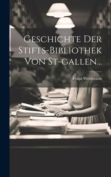Geschichte Der Stifts-bibliothek Von St-gallen... | Weidmann, Franz - 교보문고