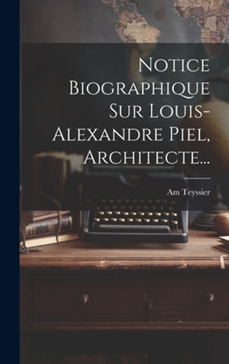 Notice Biographique Sur Louis-alexandre Piel, Architecte... | Teyssier ...