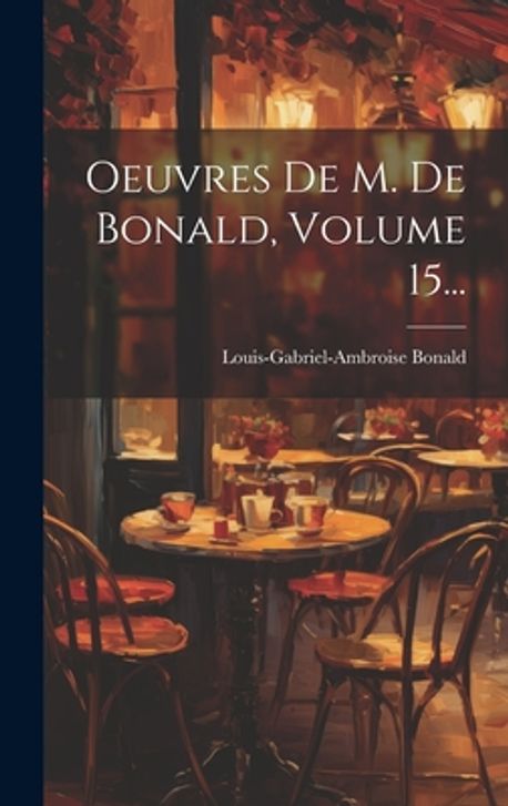 Oeuvres De M. De Bonald, Volume 15... | Louis-Gabriel-Ambroise Bonald ...