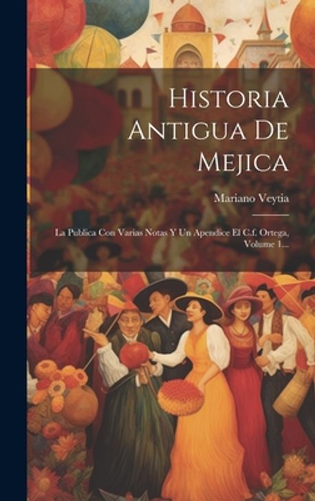 Historia Antigua De Mejica | Veytia, Mariano - 교보문고