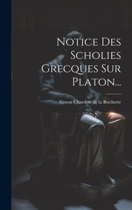 Notice Des Scholies Grecques Sur Platon... | Simon Chardon de la ...