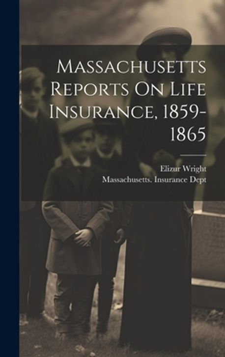 Massachusetts Reports On Life Insurance, 1859-1865 | Dept ...