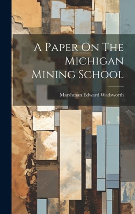 A Paper On The Michigan Mining School | Wadsworth, Marshman Edward - 교보문고