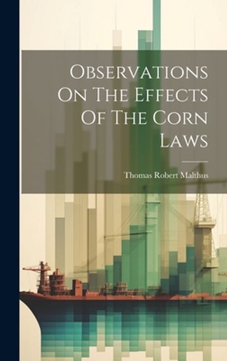 Observations On The Effects Of The Corn Laws | Malthus, Thomas Robert ...