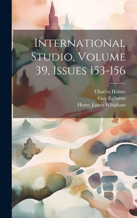 International Studio, Volume 39, Issues 153-156 | Holme, Charles - 교보문고