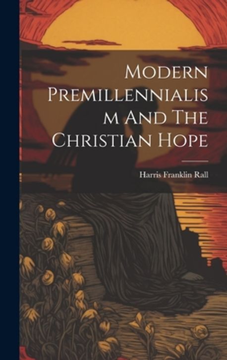 Modern Premillennialism And The Christian Hope | Rall, Harris Franklin ...
