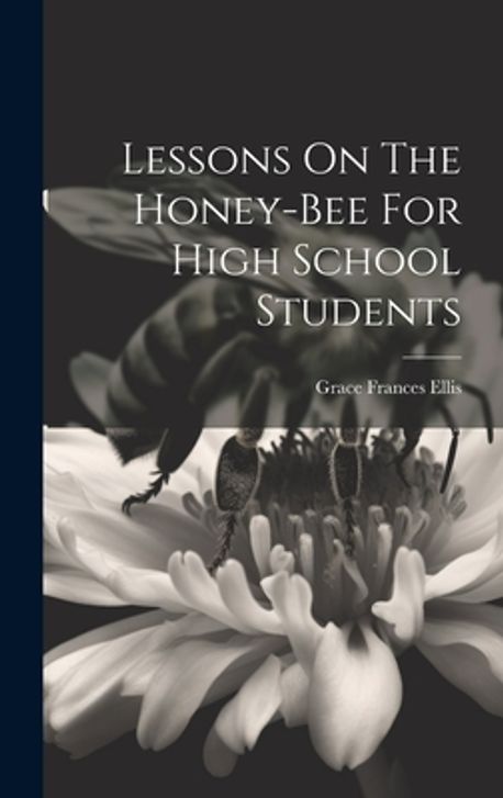 Lessons On The Honey-bee For High School Students | Ellis, Grace ...
