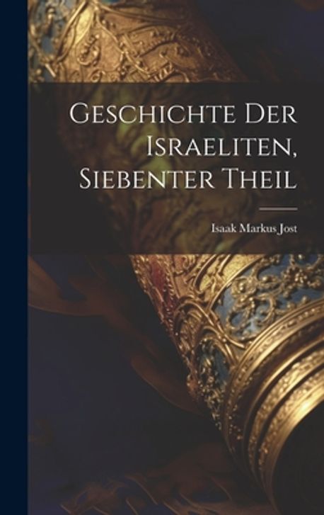 Geschichte der Israeliten, siebenter Theil | Jost, Isaak Markus - 교보문고