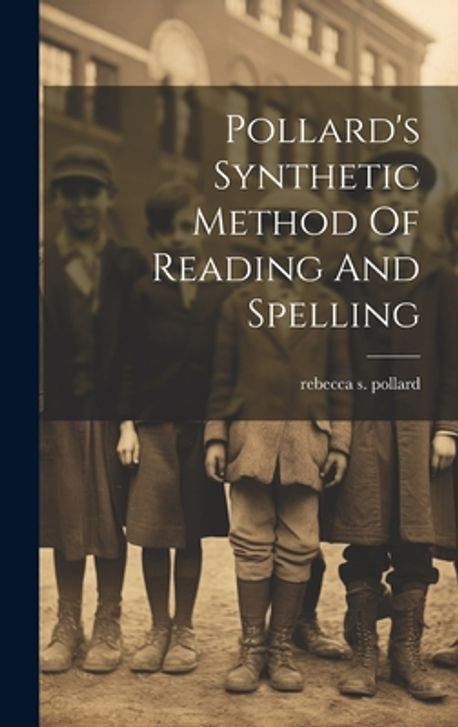 Pollard's Synthetic Method Of Reading And Spelling | Pollard, Rebecca S ...