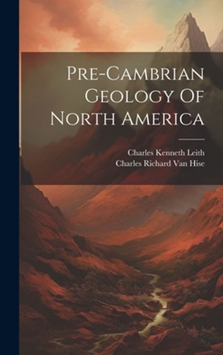 Pre-cambrian Geology Of North America | Charles Richard Van Hise - 교보문고