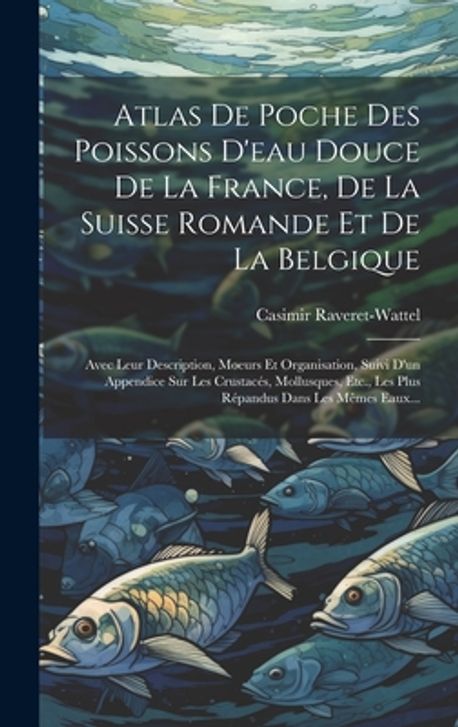 Atlas De Poche Des Poissons D'eau Douce De La France, De La Suisse Romande Et De La Belgique ...