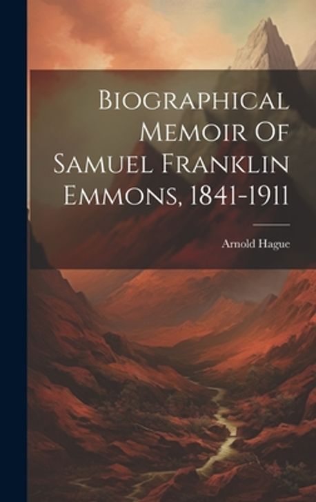 Biographical Memoir Of Samuel Franklin Emmons, 1841-1911 | Hague ...