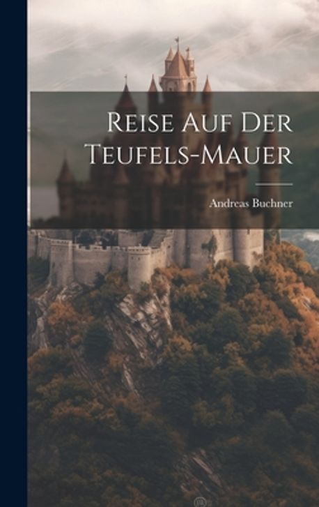 Reise auf der Teufels-Mauer | Buchner, Andreas - 교보문고