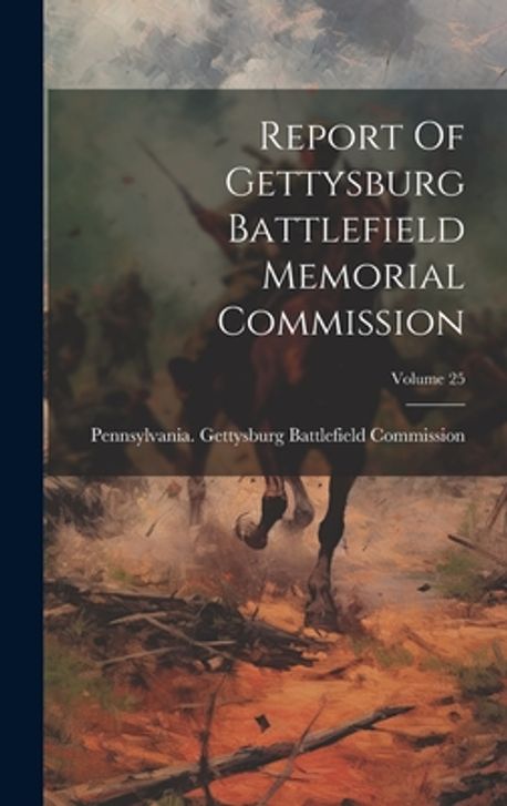 Report Of Gettysburg Battlefield Memorial Commission; Volume 25 ...