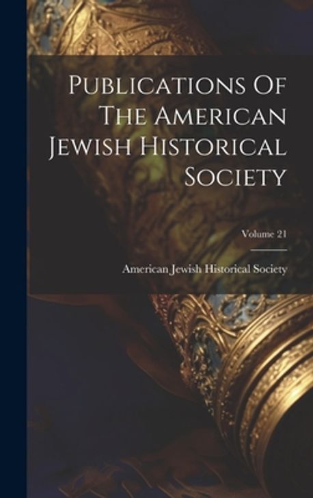 Publications Of The American Jewish Historical Society; Volume 21 ...