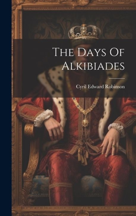The Days Of Alkibiades | Robinson, Cyril Edward - 교보문고