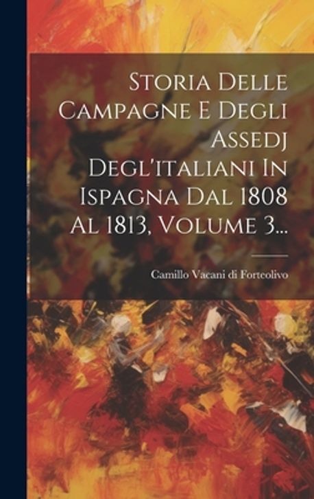 Storia Delle Campagne E Degli Assedj Degl'italiani In Ispagna Dal 1808 ...
