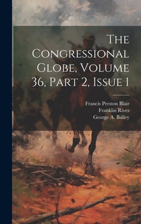 The Congressional Globe, Volume 36, Part 2, Issue 1 | Congress, United ...