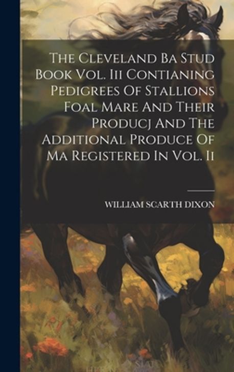 The Cleveland Ba Stud Book Vol. Iii Contianing Pedigrees Of Stallions ...