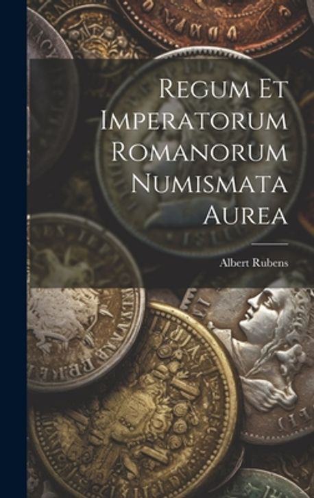 Regum Et Imperatorum Romanorum Numismata Aurea | Rubens, Albert - 교보문고