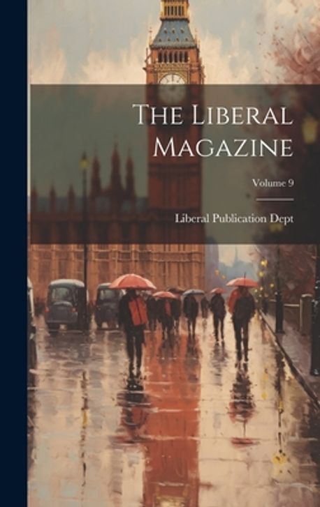 The Liberal Magazine; Volume 9 | Liberal Publication Dept (Great Brit ...
