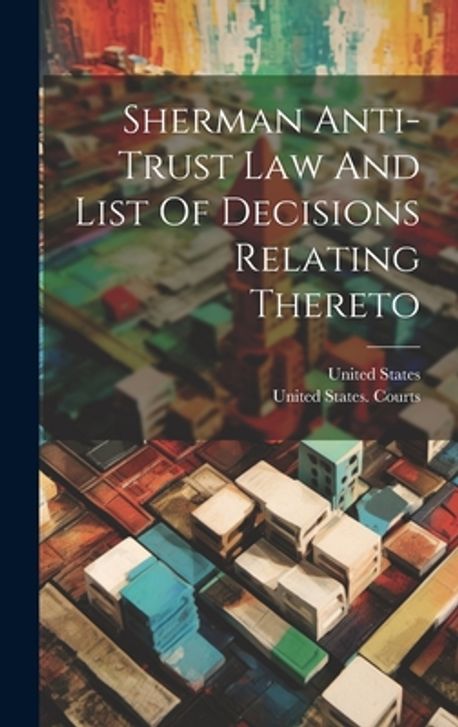 Sherman Anti-trust Law And List Of Decisions Relating Thereto | States ...