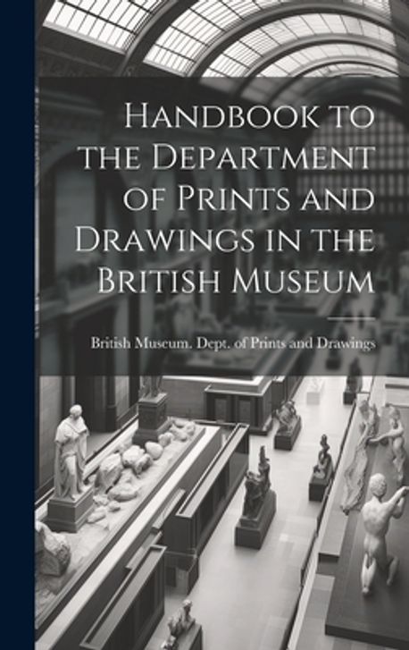 Handbook to the Department of Prints and Drawings in the British Museum ...