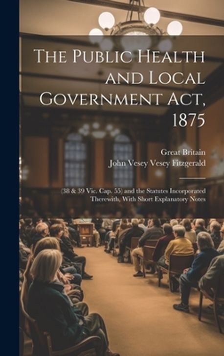 The Public Health and Local Government Act, 1875 | Britain, Great - 교보문고
