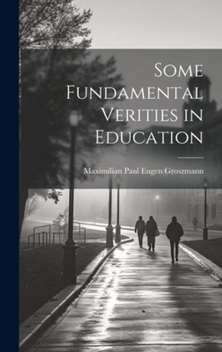 Some Fundamental Verities in Education | Groszmann, Maximilian Paul ...