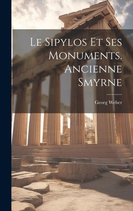Le Sipylos Et Ses Monuments. Ancienne Smyrne | Weber, Georg - 교보문고
