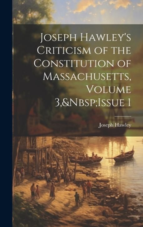 Joseph Hawley's Criticism of the Constitution of Massachusetts, Volume ...