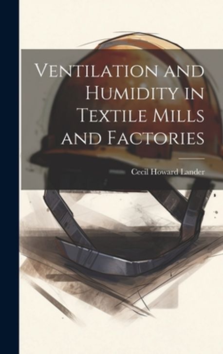 Ventilation and Humidity in Textile Mills and Factories | Lander, Cecil ...