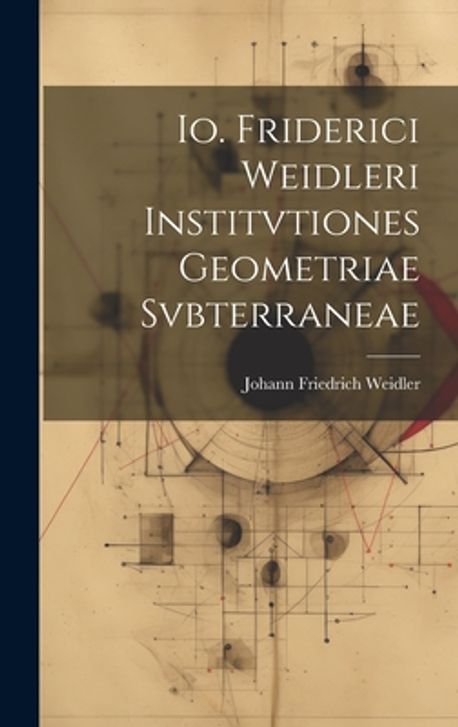 Io. Friderici Weidleri Institvtiones Geometriae Svbterraneae | Weidler ...