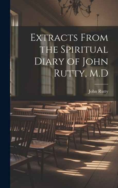 Extracts From the Spiritual Diary of John Rutty, M.D | Rutty, John - 교보문고