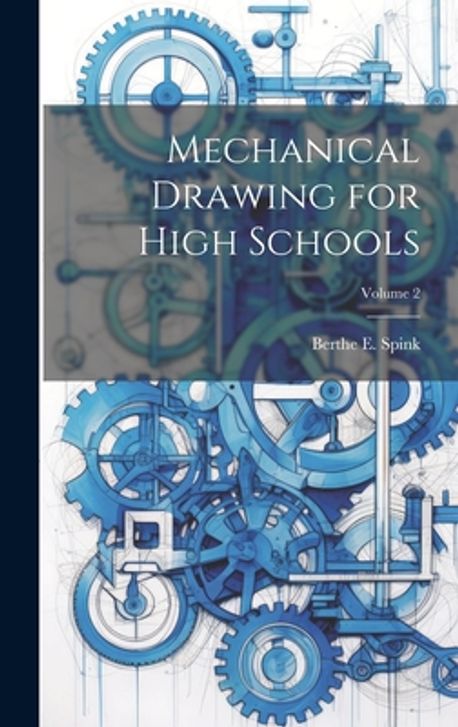 Mechanical Drawing for High Schools; Volume 2 | Spink, Berthe E. - 교보문고