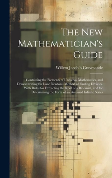 The New Mathematician's Guide | Gravesande, Willem Jacob 's - 교보문고