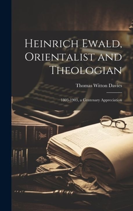 Heinrich Ewald, Orientalist and Theologian | Davies, Thomas Witton - 교보문고