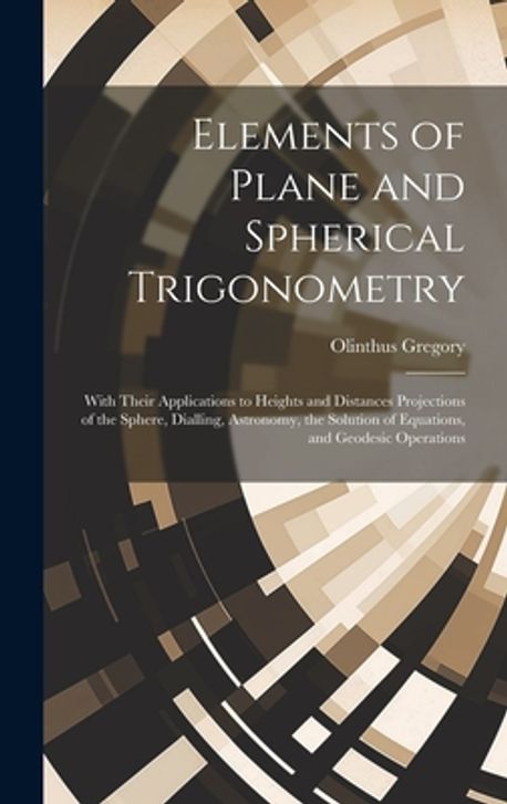 Elements of Plane and Spherical Trigonometry | Gregory, Olinthus - 교보문고