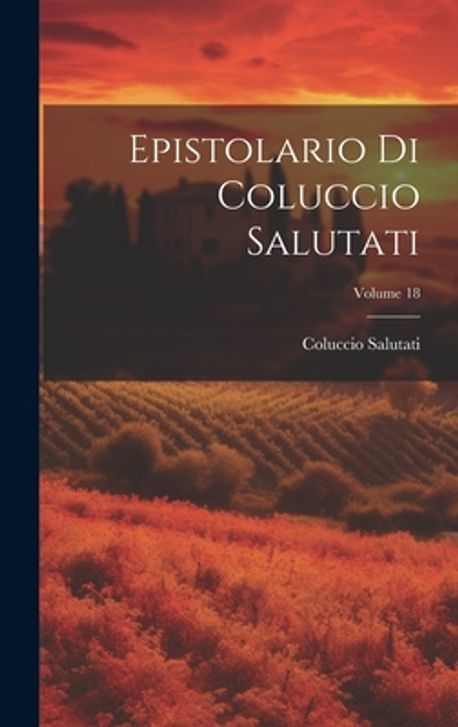 Epistolario Di Coluccio Salutati; Volume 18 | Salutati, Coluccio - 교보문고