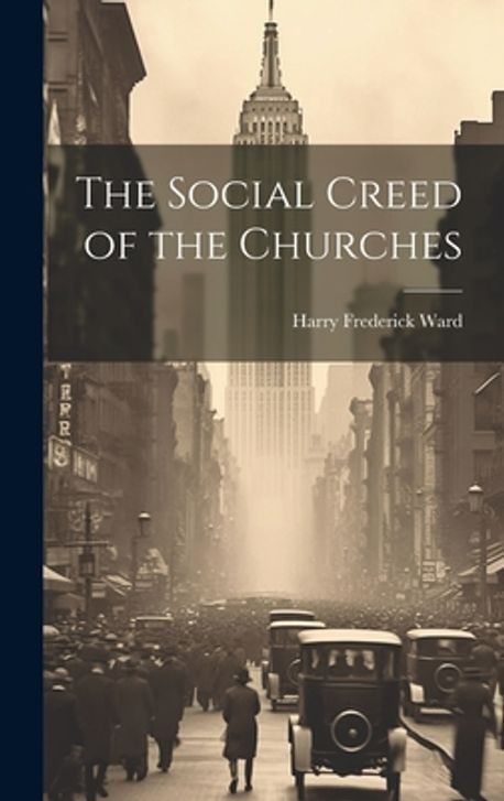 The Social Creed of the Churches | Ward, Harry Frederick - 교보문고