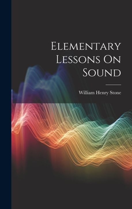 Elementary Lessons On Sound | Stone, William Henry - 교보문고