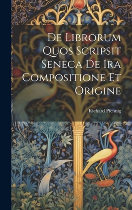 De Librorum Quos Scripsit Seneca De Ira Compositione Et Origine ...