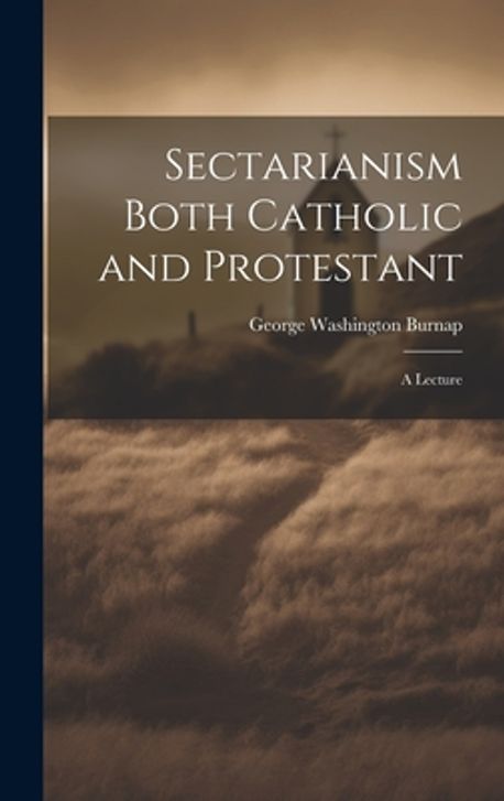 Sectarianism Both Catholic and Protestant | Burnap, George Washington ...