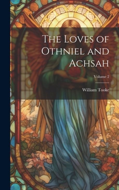 The Loves of Othniel and Achsah; Volume 2 | Tooke, William - 교보문고