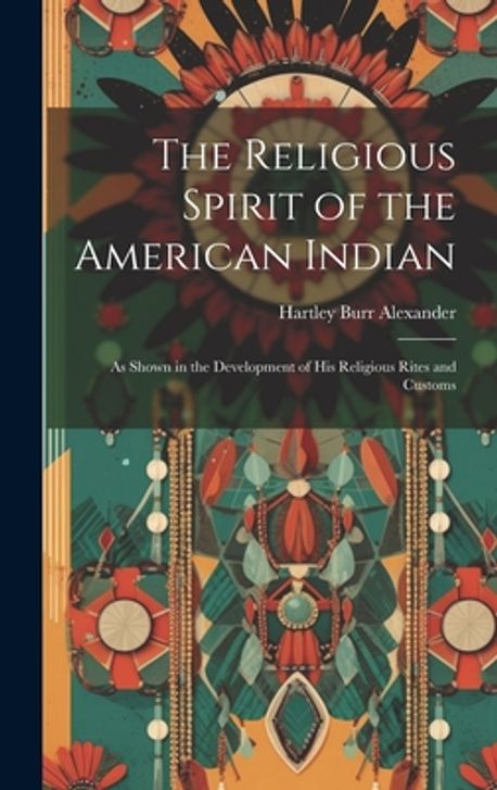 The Religious Spirit of the American Indian | Alexander, Hartley Burr ...
