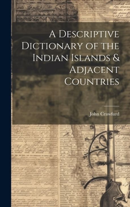 A Descriptive Dictionary of the Indian Islands & Adjacent Countries ...